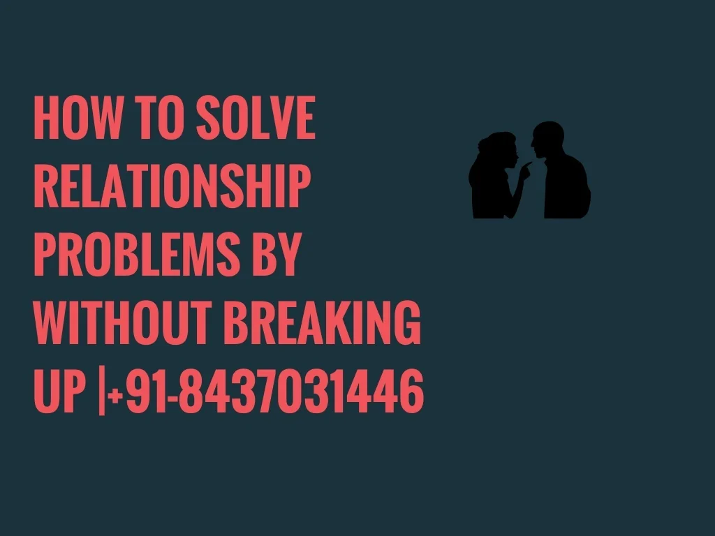 PPT - HOW TO SOLVE RELATIONSHIP PROBLEMS BY WITHOUT BREAKING UP | 91 ...