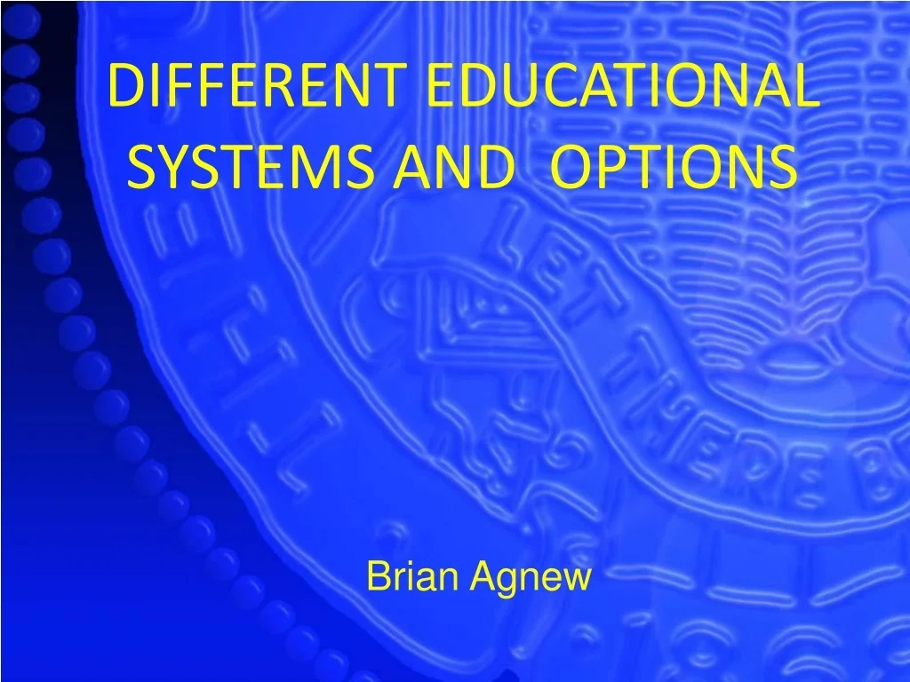 PPT - Brian Agnew | DIFFERENT EDUCATIONAL SYSTEMS AND OPTIONS ...