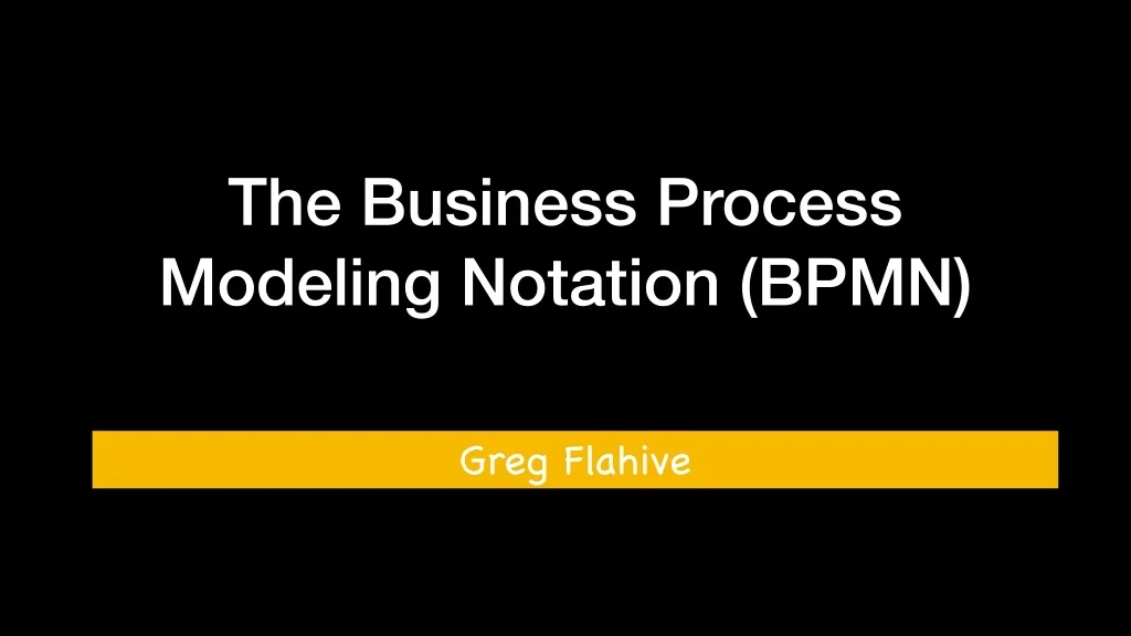 PPT - The Business Process Modeling Notation (BPMN) | Greg Flahive ...