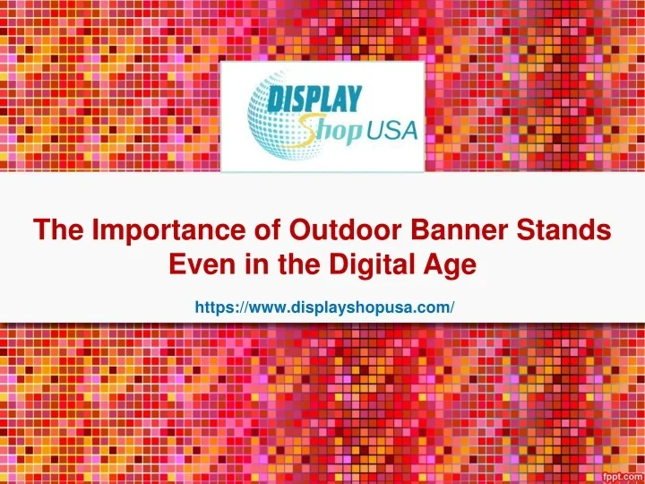 PPT - The Importance of Outdoor Banner Stands Even in the Digital Age ...
