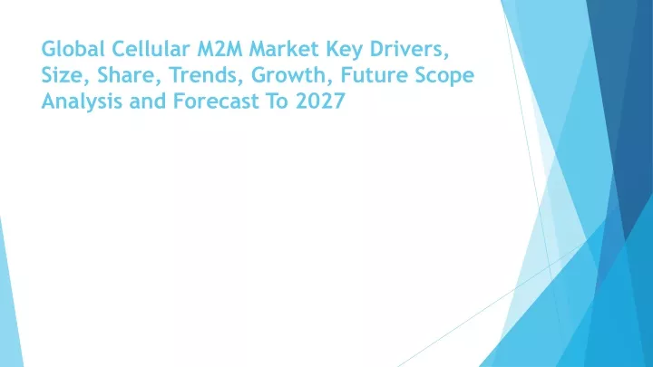 PPT - Global Cellular M2M Market Key Drivers, Size, Share, Trends ... PPT - Global Cellular M2M Market Key Drivers, Size, Share, Trends ...