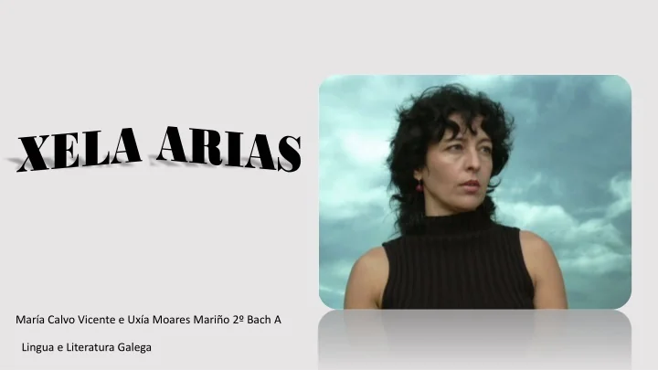 PPT - Xela Arias (por María Calvo e Uxía Moares) PowerPoint ...