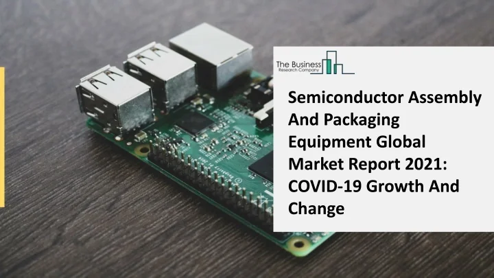 PPT - Semiconductor Assembly And Packaging Equipment Market 2021-2030 ...