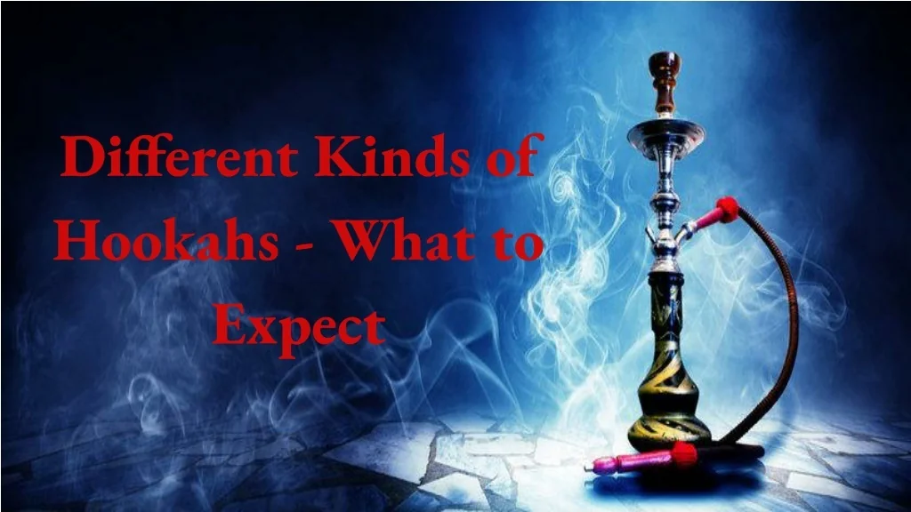 PPT - Different Kinds of Hookahs - What to Expect PowerPoint ...