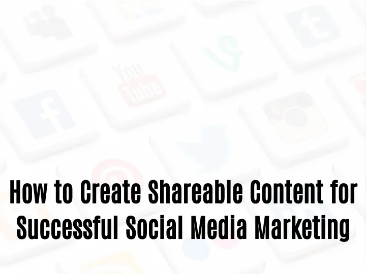 PPT - How to Create Shareable Content for Successful Social Media ...
