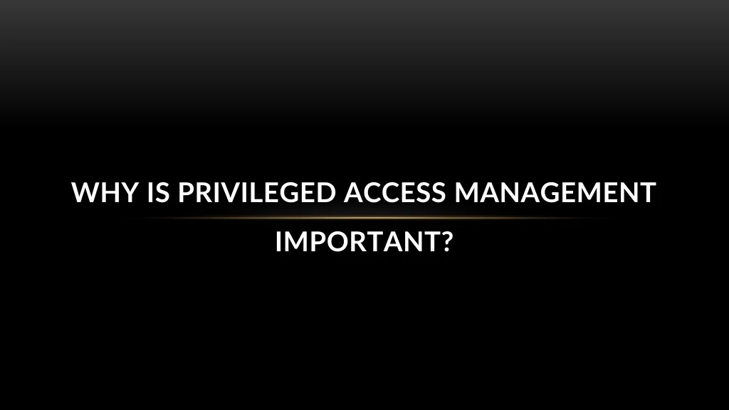 PPT - Why is Privileged Access Management Important PowerPoint ...
