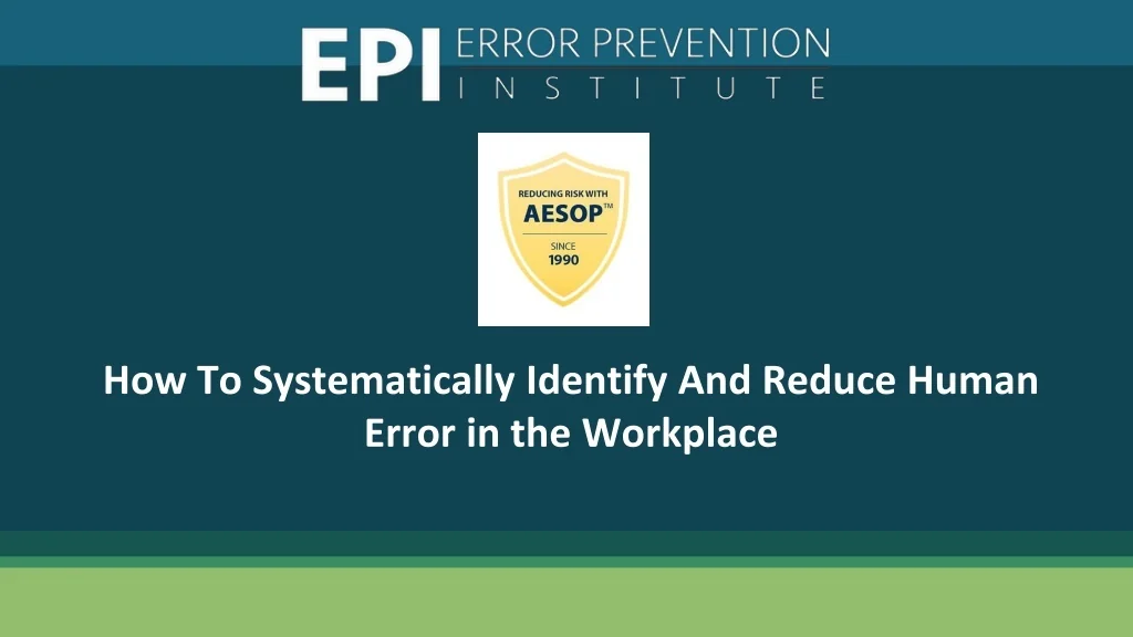 PPT - How To Systematically Identify And Reduce Human Error in the ...