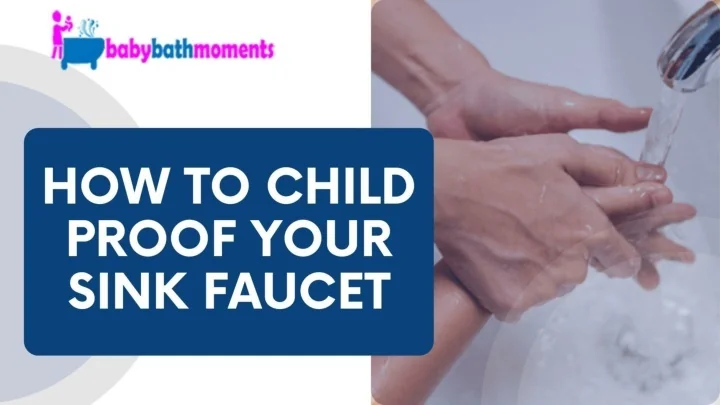 PPT - How to Make Your Sink Faucet Child-Proof? - Baby Bath Moments ...
