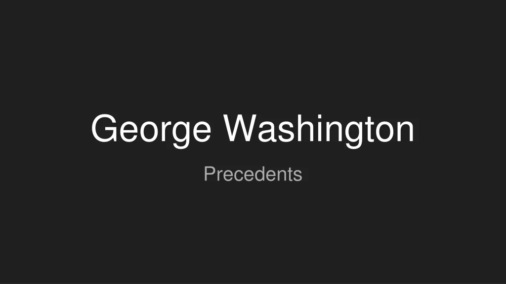 PPT - George Washington's Precedents PowerPoint Presentation, free ...