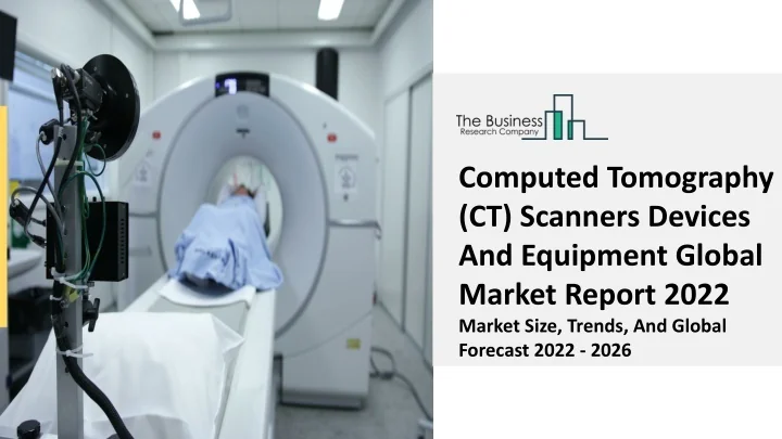 PPT - Computed Tomography (CT) Scanners Devices And Equipment Market ...