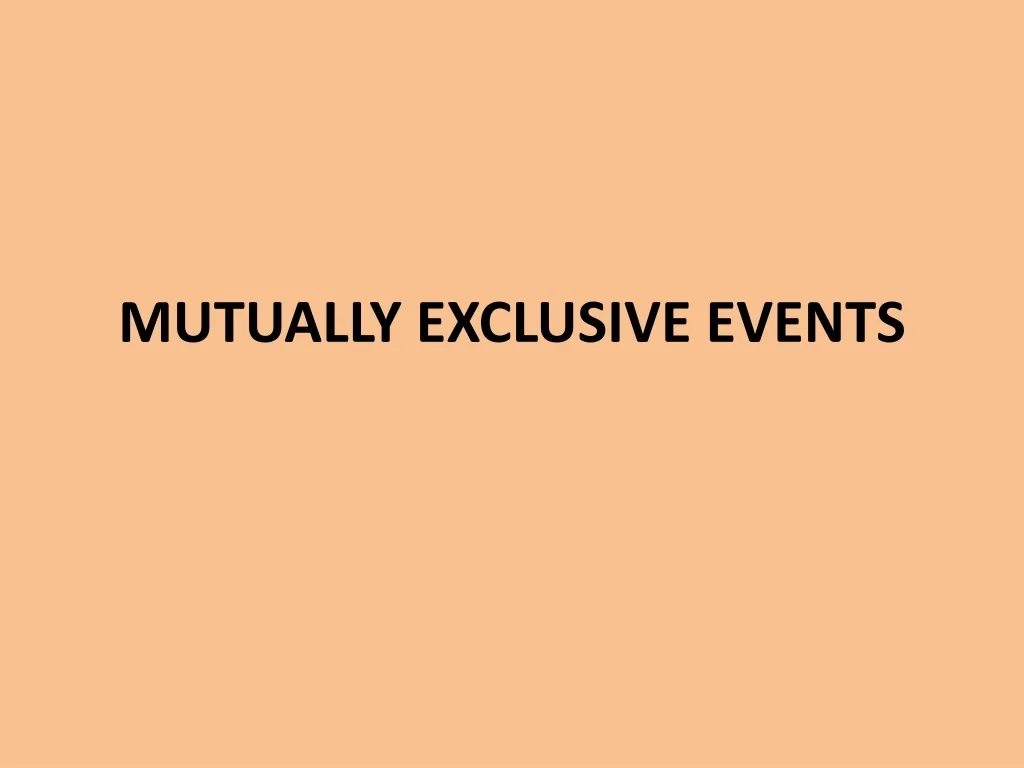 PPT - MUTUALLY EXCLUSIVE EVENTS PowerPoint Presentation, free download ...