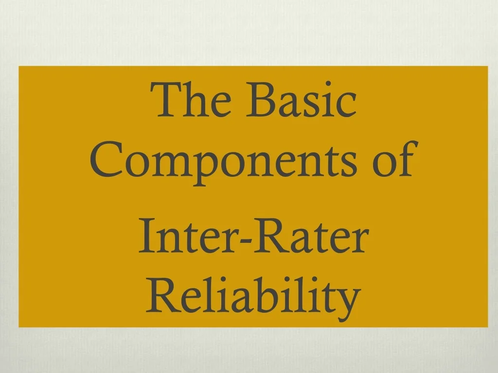 PPT - The Basic Components of Inter-Rater Reliability PowerPoint ...