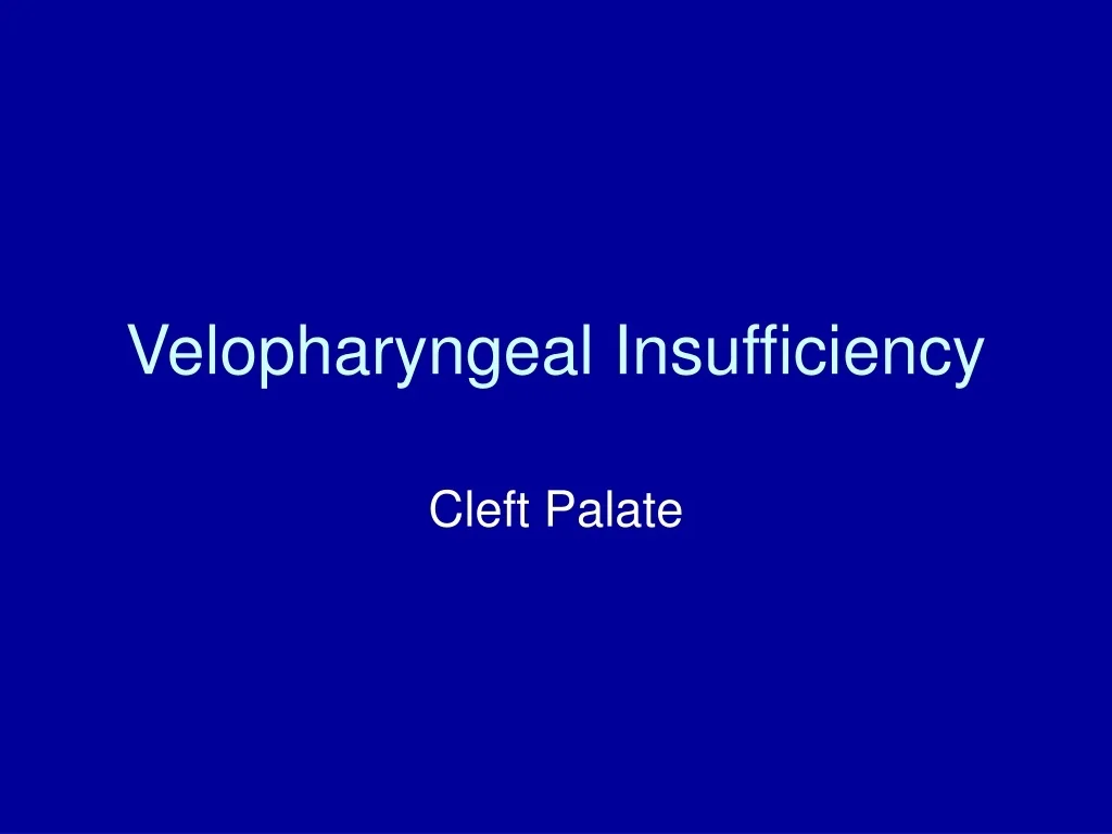 PPT - Velopharyngeal Insufficiency and Cleft Palate PowerPoint ...