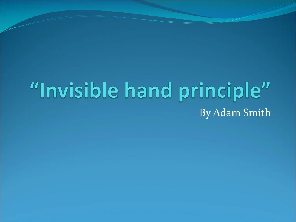 PPT - The Invisible Hand Principle in Economics: Adam Smith's Timeless ...