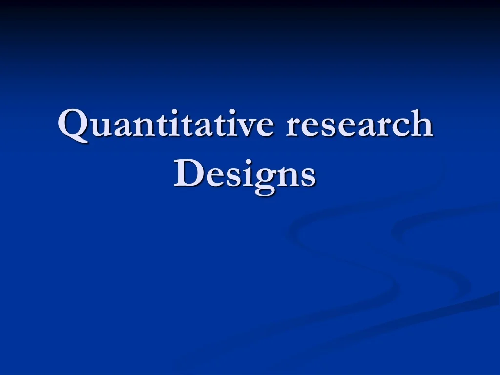 PPT - Comprehensive Guide to Quantitative Research Designs: Types ...