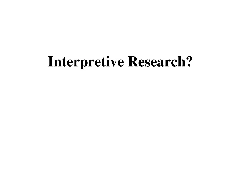 PPT - Interpretive Research? PowerPoint Presentation, free download ...