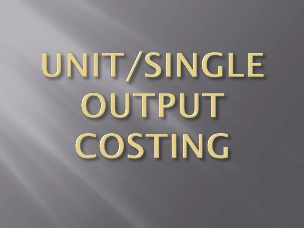 PPT - UNIT/SINGLE OUTPUT COSTING PowerPoint Presentation, free download - ID:9346198