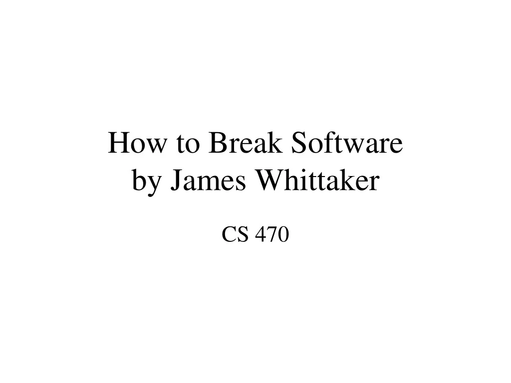PPT - How to Break Software by James Whittaker PowerPoint Presentation ...