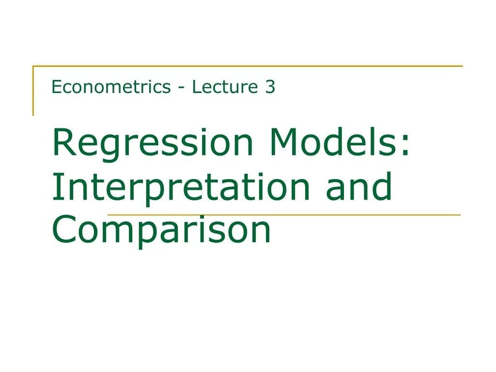 PPT - Econometrics - Lecture 3 Regression Models: Interpretation and Comparison PowerPoint ...