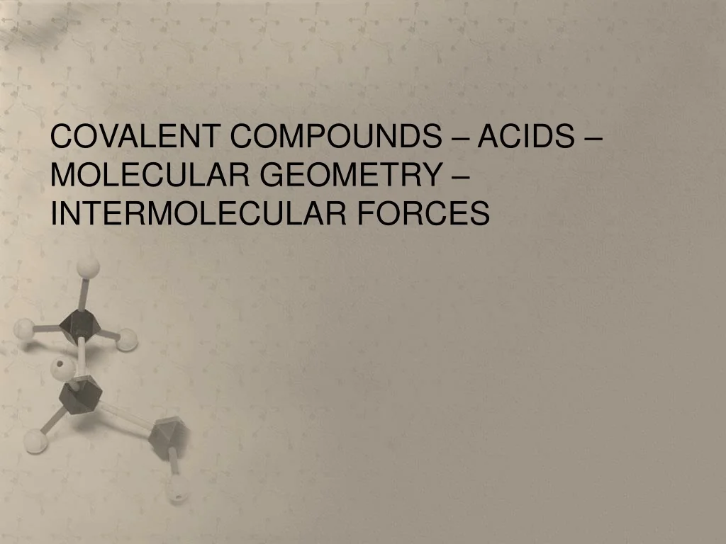 PPT - COVALENT COMPOUNDS – ACIDS – MOLECULAR GEOMETRY – INTERMOLECULAR ...