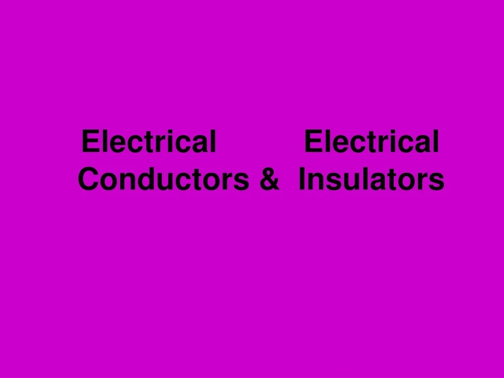 PPT - Electrical Electrical Conductors & Insulators PowerPoint ...