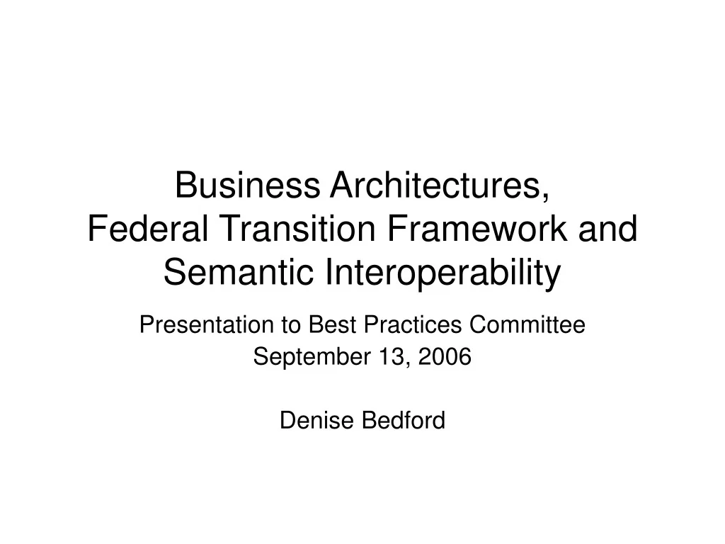 PPT - Business Architectures, Federal Transition Framework and Semantic Interoperability ...