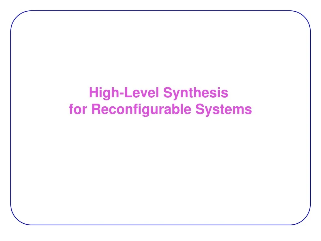 PPT - High-Level Synthesis for Reconfigurable Systems PowerPoint ...