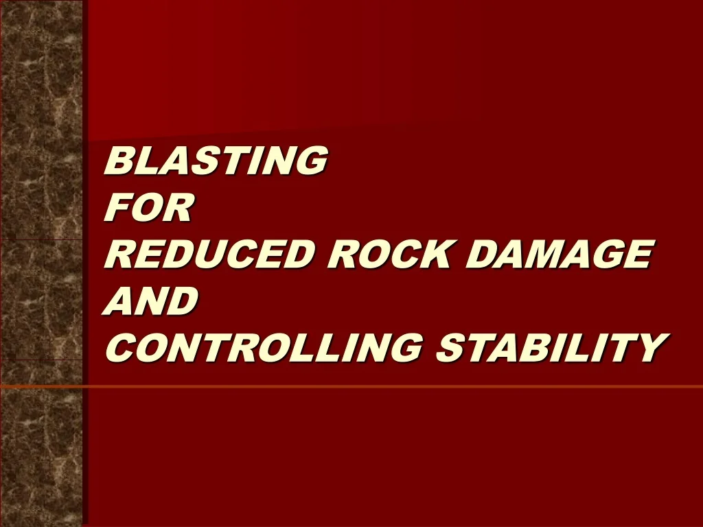 PPT - BLASTING FOR REDUCED ROCK DAMAGE AND CONTROLLING STABILITY ...