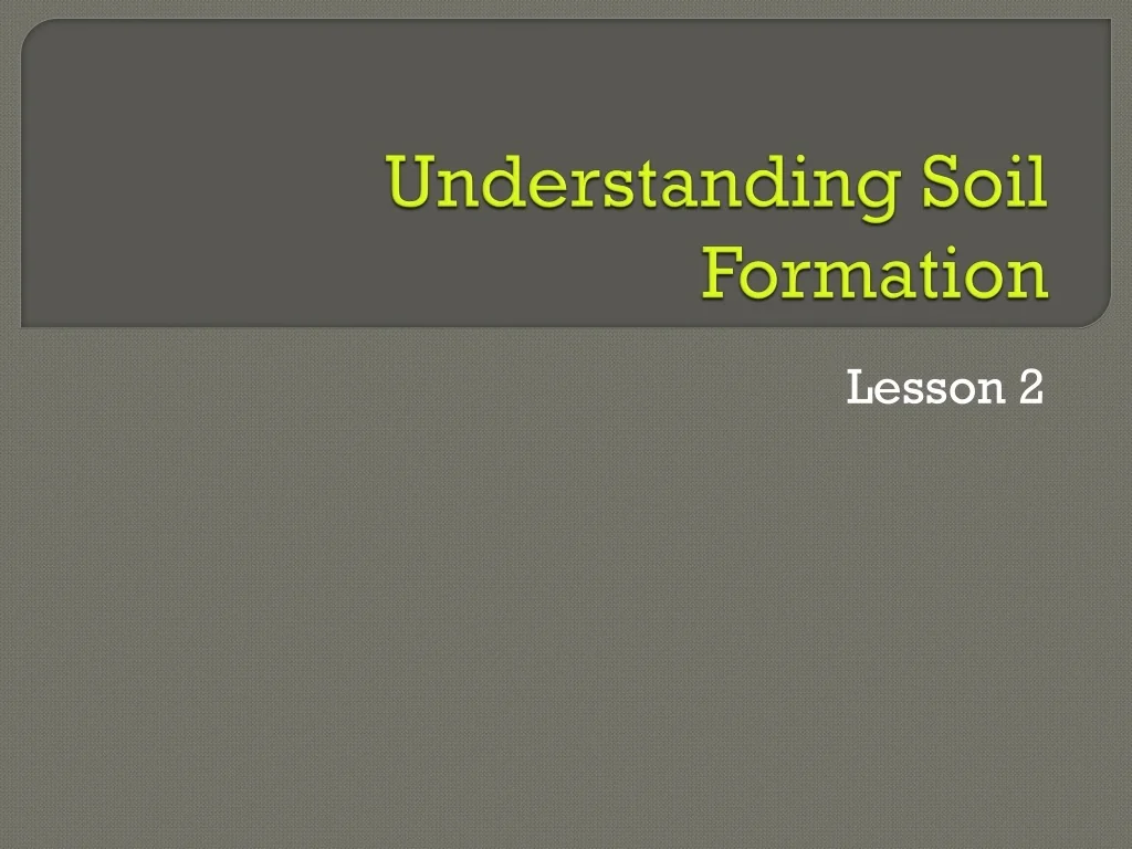 PPT - Understanding Soil Formation PowerPoint Presentation, free ...