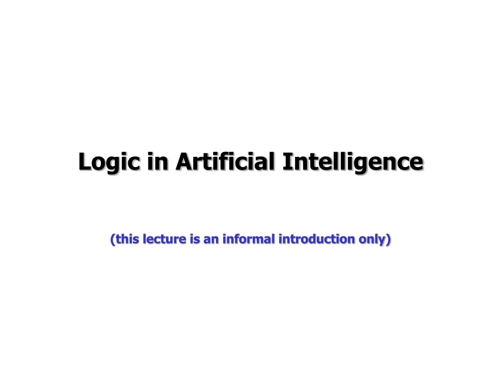 PPT - Logic in Artificial Intelligence (this lecture is an informal ...