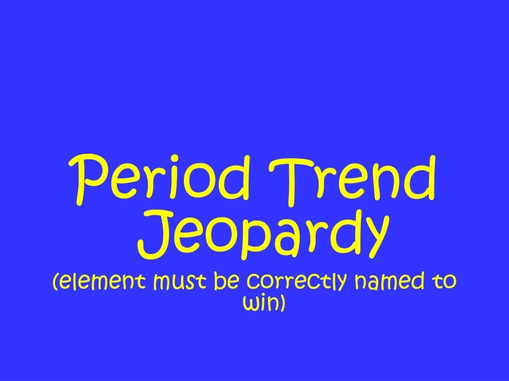 PPT - Periodic Table Trends and Jeopardy Game PowerPoint Presentation ...