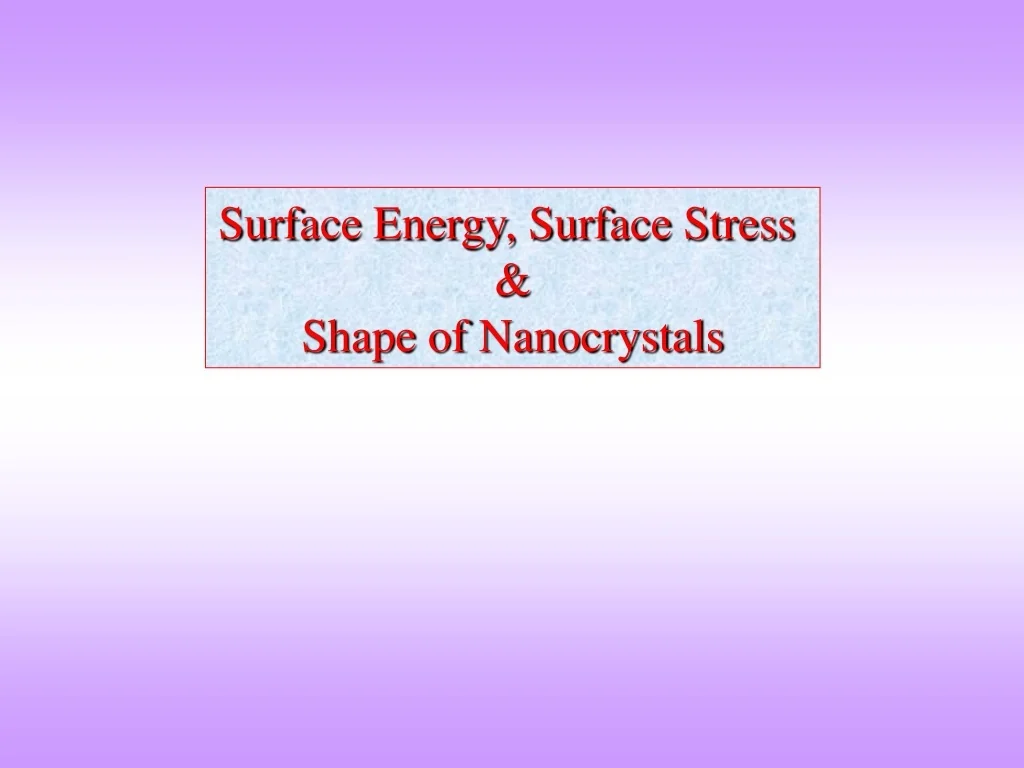 PPT - Surface Energy, Surface Stress & Shape of Nanocrystals PowerPoint ...