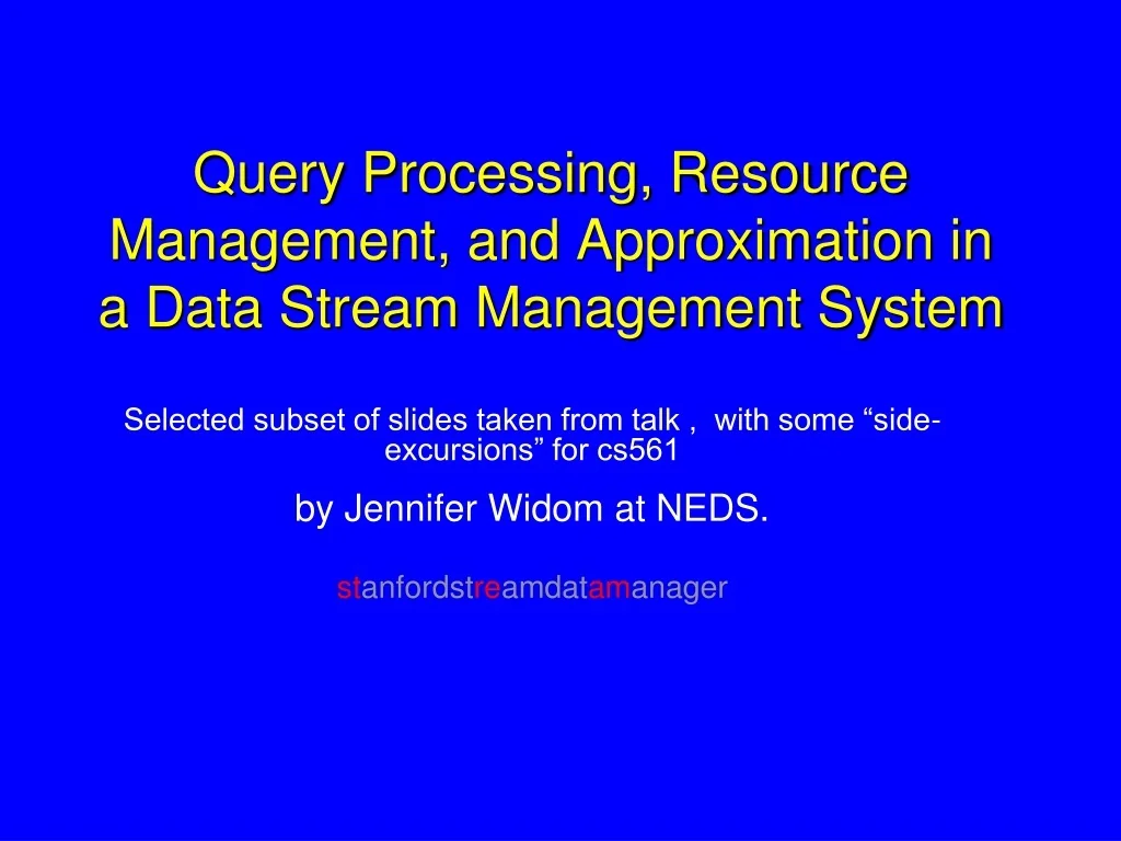 PPT - Query Processing, Resource Management, and Approximation in a Data Stream Management ...