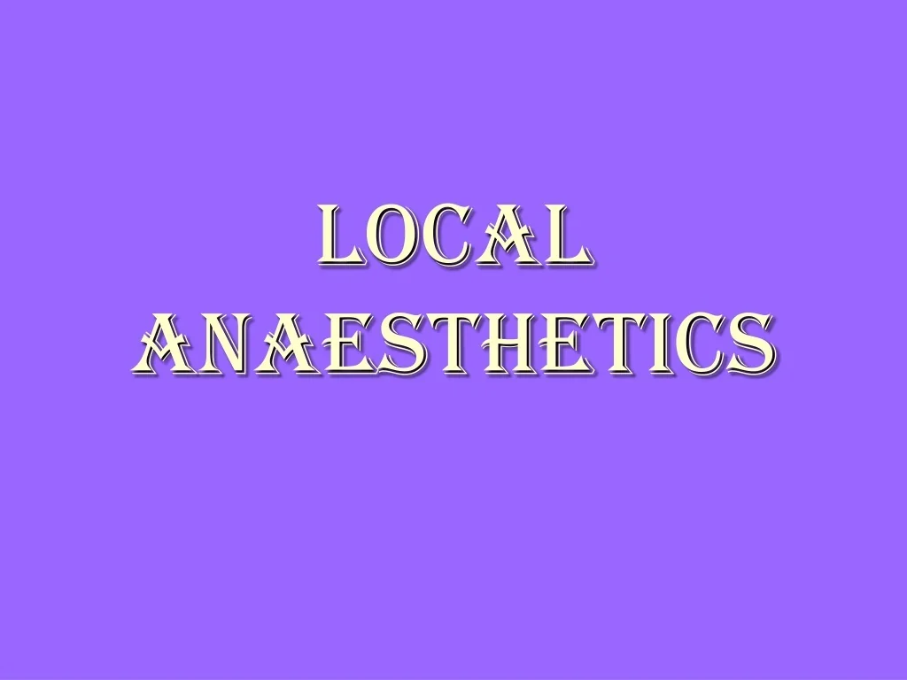PPT - Local Anaesthetics Applications and Effects PowerPoint ...