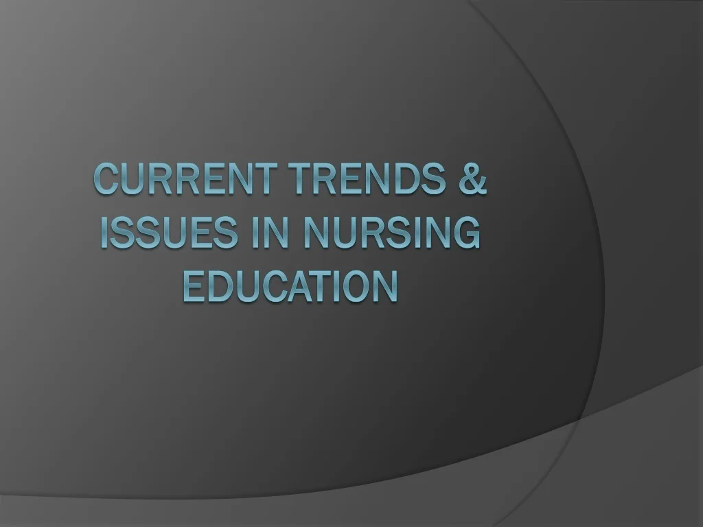 PPT - CURRENT TRENDS & ISSUES IN NURSING EDUCATION PowerPoint ...