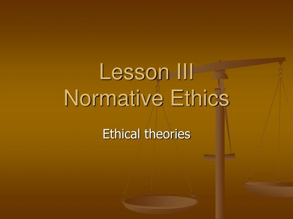 PPT - Lesson III Normative Ethics PowerPoint Presentation, free ...