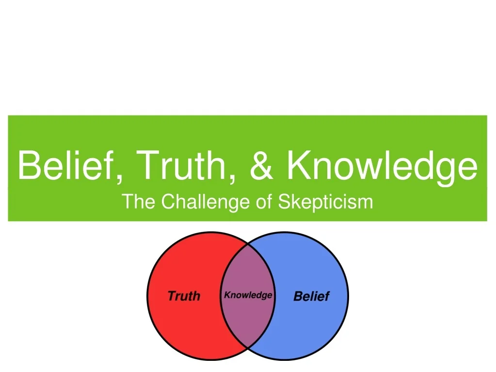 PPT - Belief, Truth, & Knowledge PowerPoint Presentation, free download ...