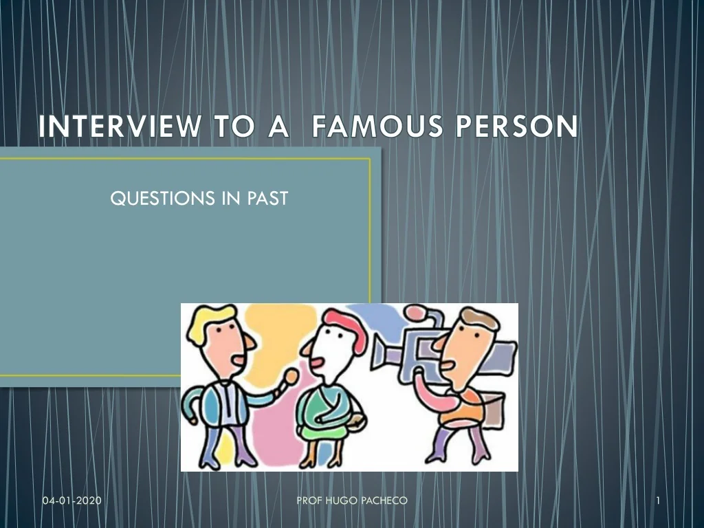 PPT - INTERVIEW TO A FAMOUS PERSON PowerPoint Presentation, free ...