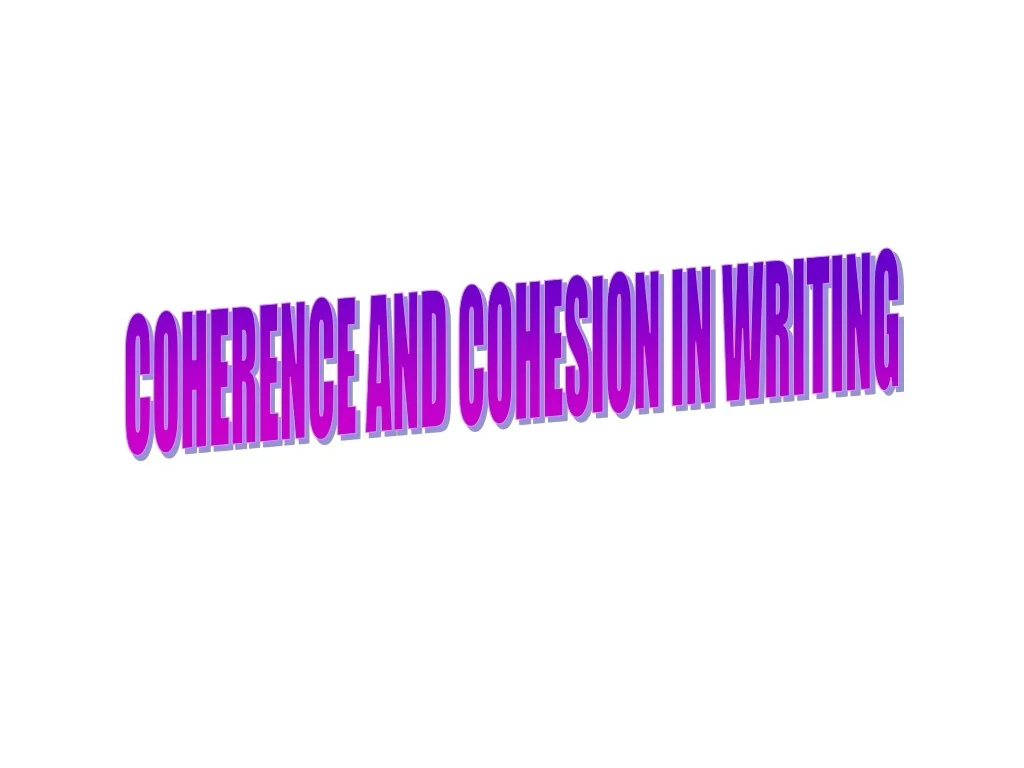 PPT - COHERENCE AND COHESION IN WRITING PowerPoint Presentation, free ...