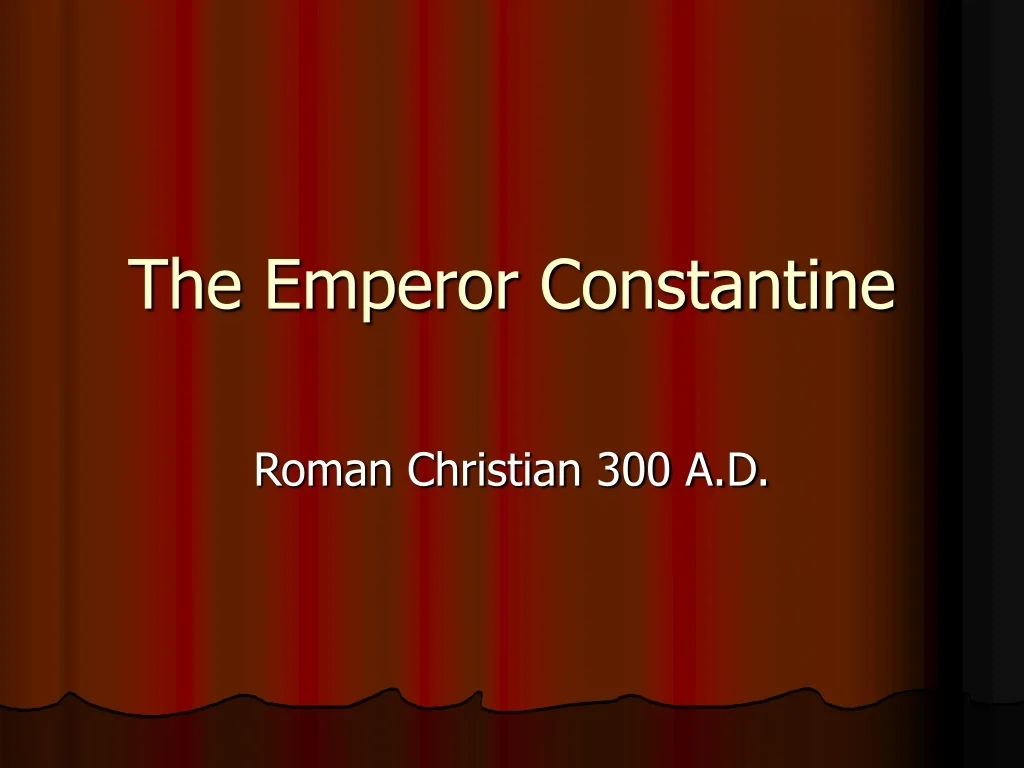 PPT - The Emperor Constantine: Rise of Roman Christianity in 300 A.D ...