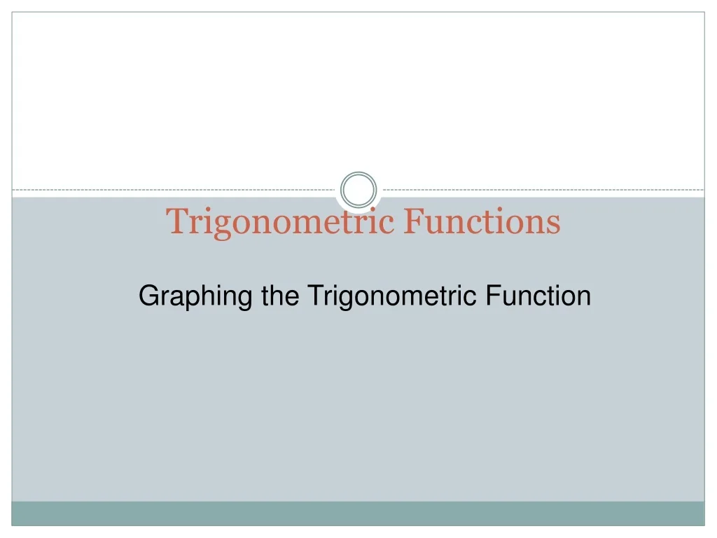 PPT - Trigonometric Functions: Graphing and Applications PowerPoint ...