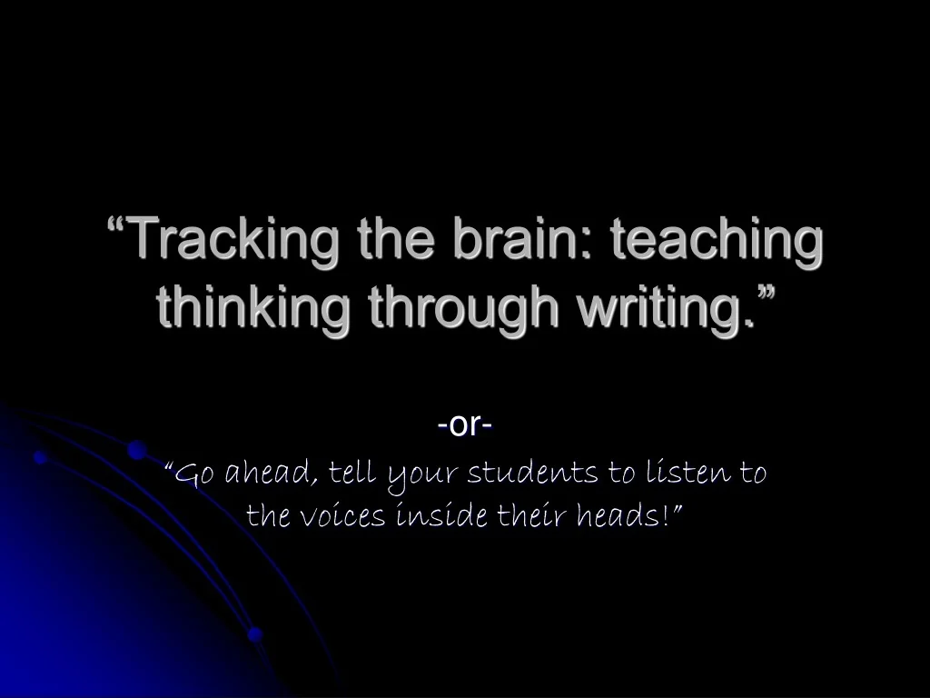 PPT - “Tracking the brain: teaching thinking through writing ...