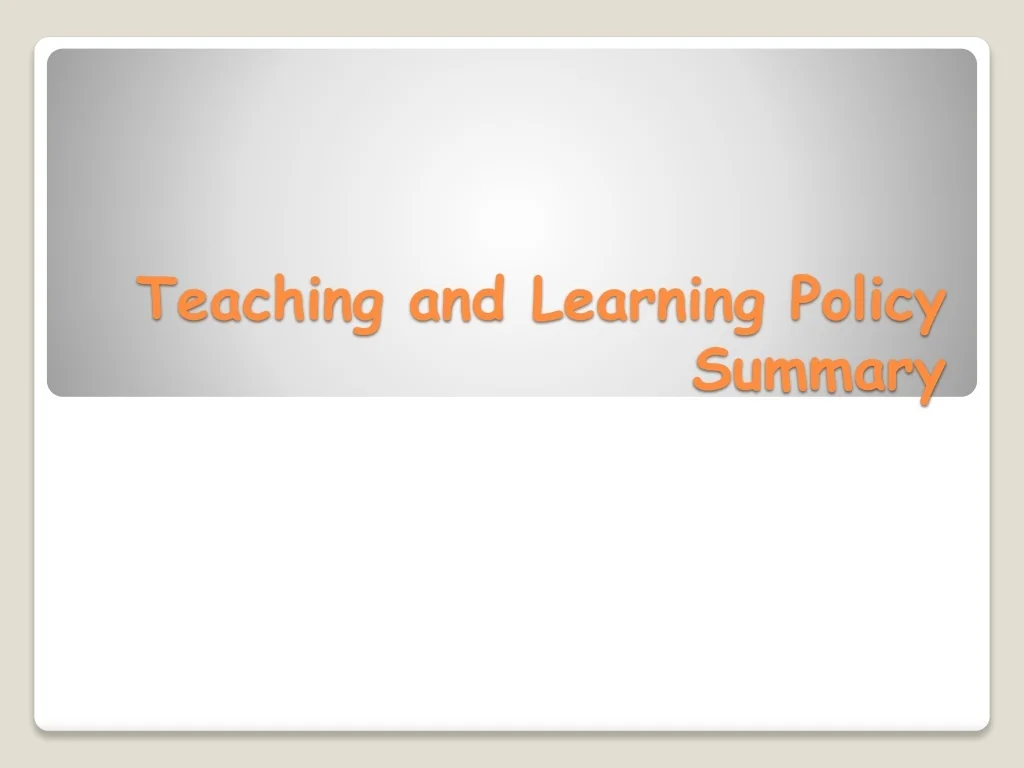 PPT - Teaching and Learning Policy Summary PowerPoint Presentation ...
