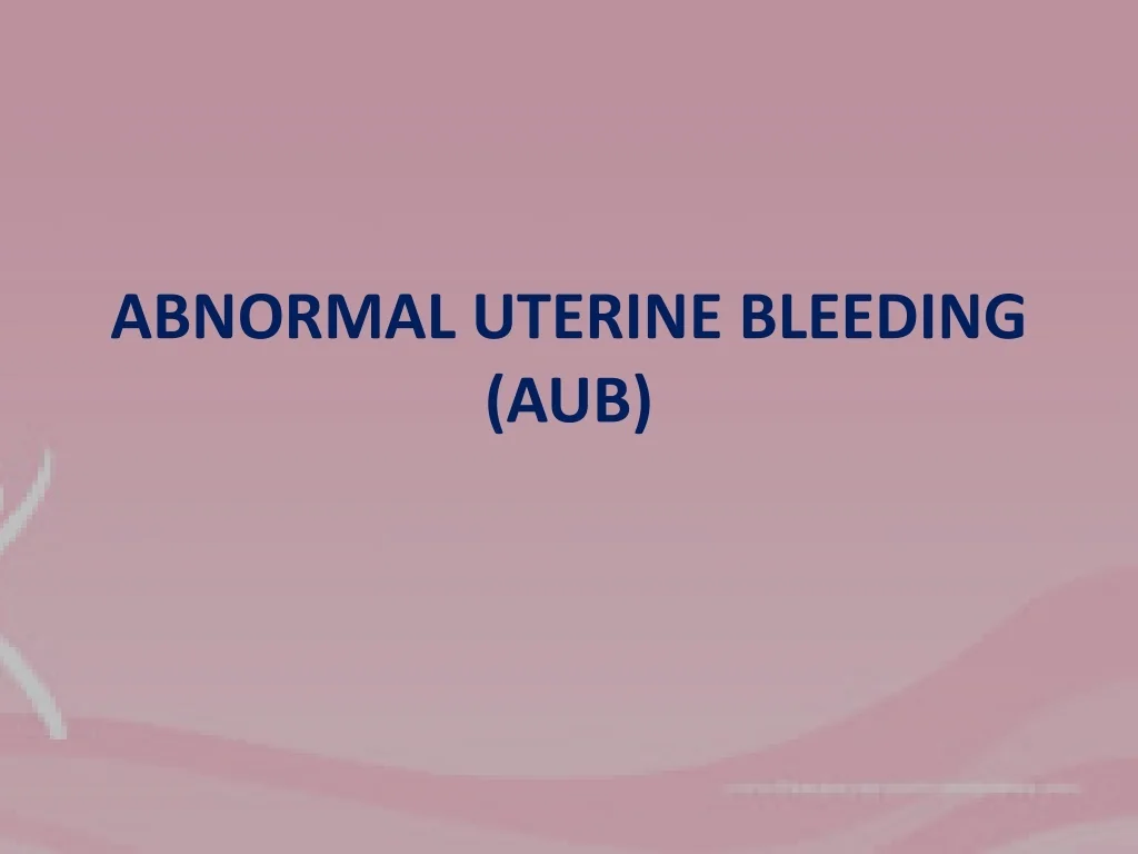 PPT - Abnormal Uterine Bleeding (AUB): Causes, Diagnosis, Treatment ...