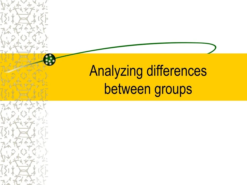 PPT - Exploring Group Differences: Methods and Analysis PowerPoint Presentation - ID:9535695