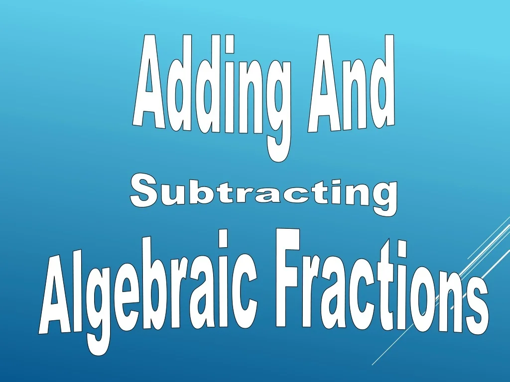 PPT - Adding And Subtracting Algebraic Fractions PowerPoint ...