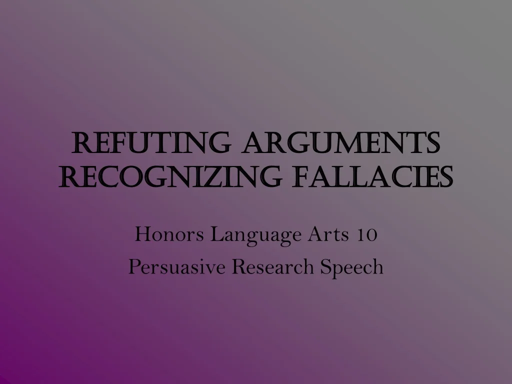 PPT - Refuting Arguments Recognizing Fallacies PowerPoint Presentation ...