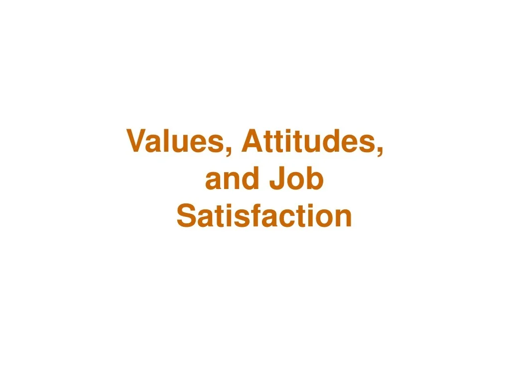 PPT - Values, Attitudes, and Job Satisfaction PowerPoint Presentation ...