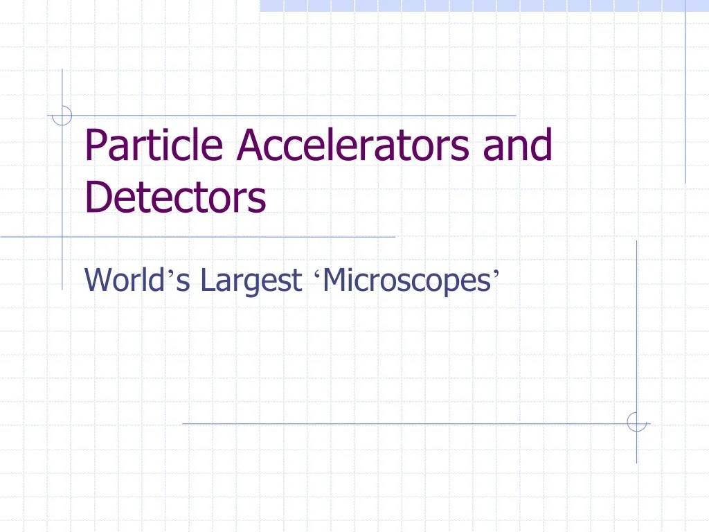 PPT - Exploring the World of Particle Accelerators and Detectors ...