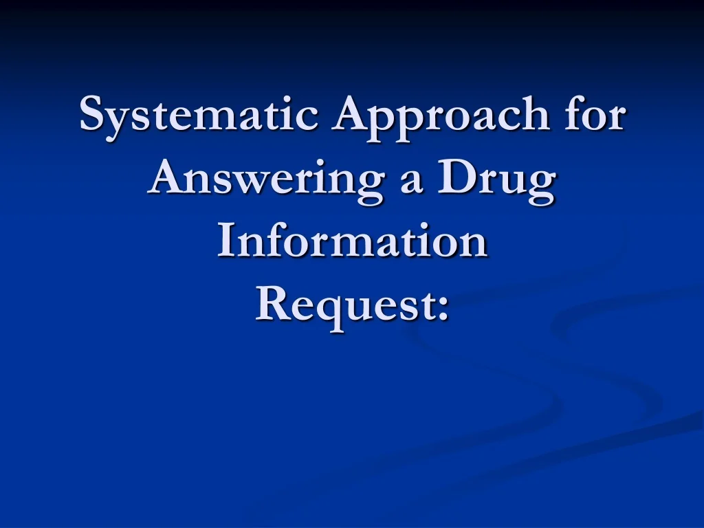 PPT - Systematic Approach for Answering a Drug Information Request ...